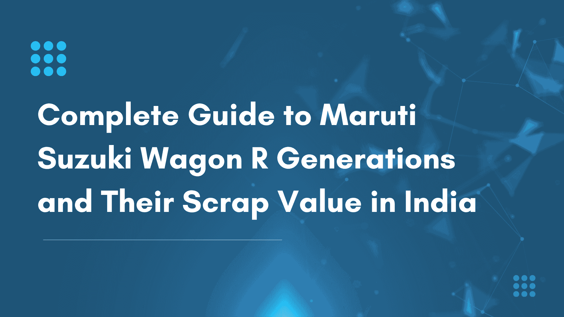 Complete Guide to Maruti Suzuki Wagon R Generations and Their Scrap ...